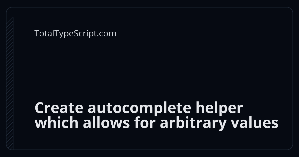 Create Autocomplete Helper Which Allows For Arbitrary Values Total Typescript